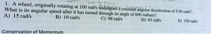 SOLVED: wheel, originally rotating at 1O0 rad/s What is its angular speed undetgoes = after has ...