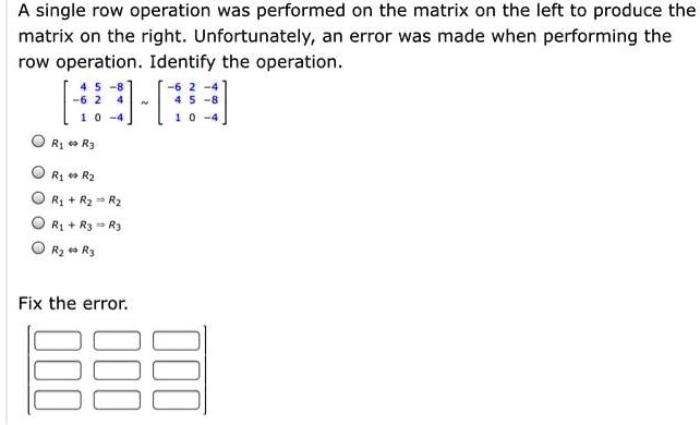 Solved A Single Row Operation Was Performed On The Matrix On The Left To Produce The Matrix On