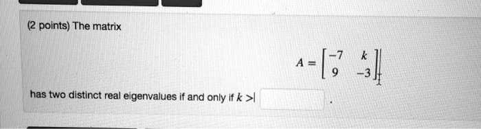 Solved Points The Matrix A 9 5 Has Two Distinct Real Eigenvalues If And Only If K