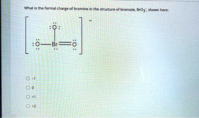 SOLVED: What is the formal charge of bromine in the structure of ...