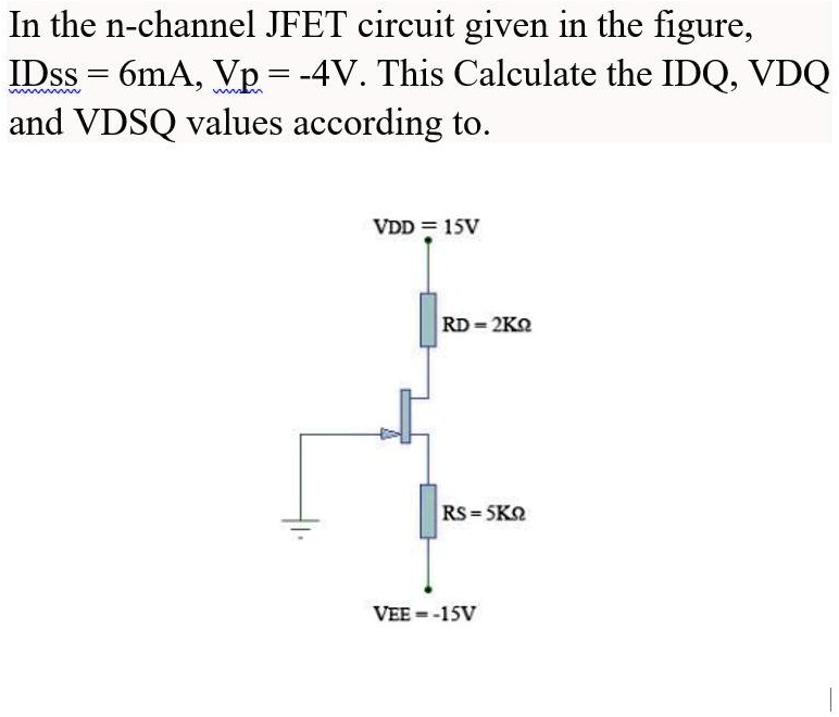 In the n-channel JFET circuit given in the figure, IDss = 6mA, Vp = -4V. This Calculate the IDQ ...