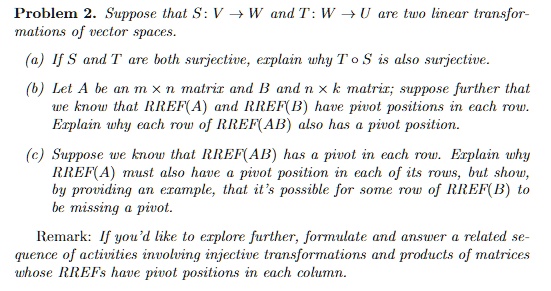 SOLVED: Text: Linear Algebra: Question 2 Problem 2. Suppose that S: V -> W and T: W -> U are two ...