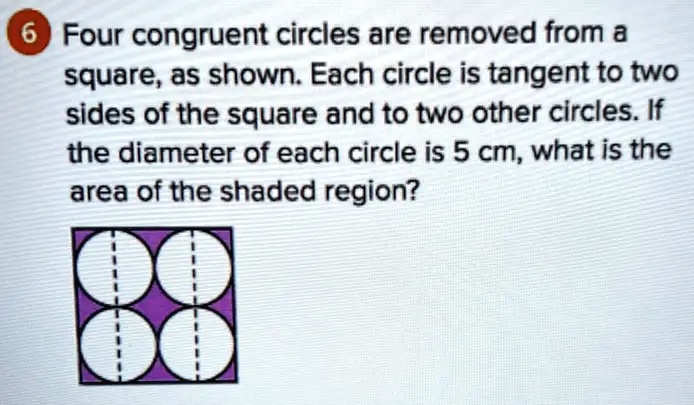 SOLVED: 6 Four congruent circles are removed from square; as shown ...