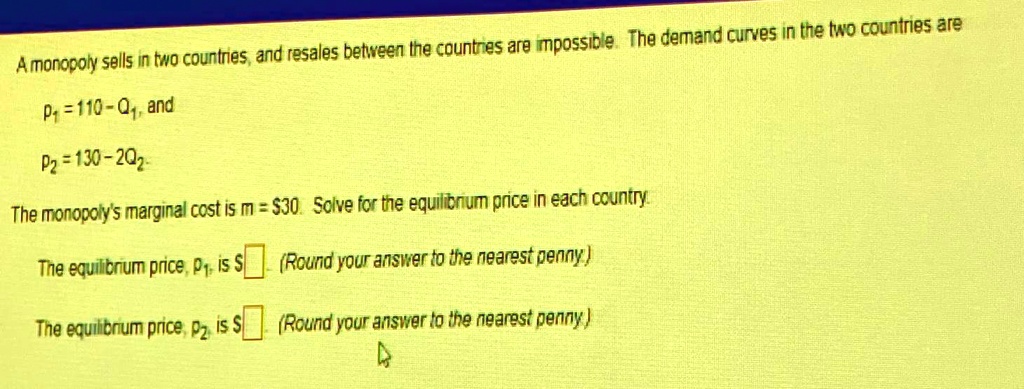 SOLVED: A monopoly sells in two countries, and resales between the ...