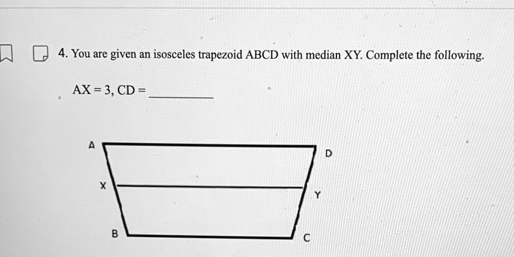 SOLVED: '4. You are given an isosceles trapezoid ABCD with median XY. Complete the following: AX ...