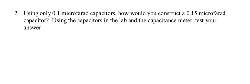 SOLVED: 2. Using only 0.1 microfarad capacitors, how would you ...