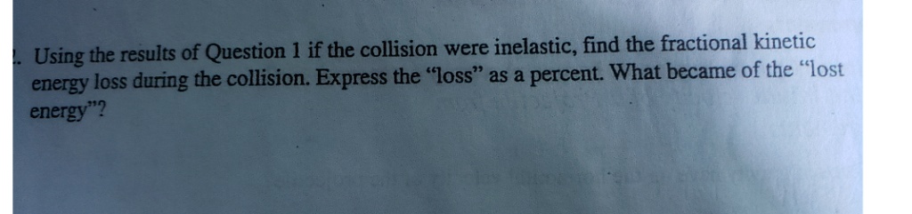 SOLVED:Using the results of Question ] if the collision were inelastic ...