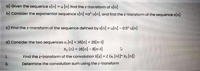 SOLVED: a) Given the sequence x[n] = u[n], find the z-transform of x[n]. b) Consider the ...