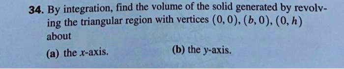 SOLVED: 34. By integration, find the volume of the solid generated by revolv- ing the triangular ...