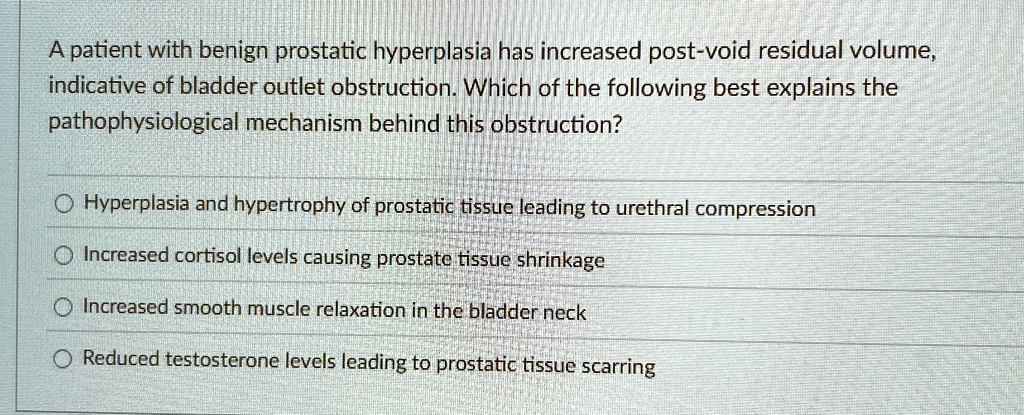 a patient with benign prostatic hyperplasia has increased post void ...