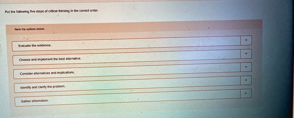 put the following five steps of critical thinking in the correct order ...