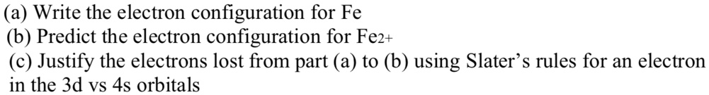 (a) Write the electron configuration for Fe (b) Predict the...