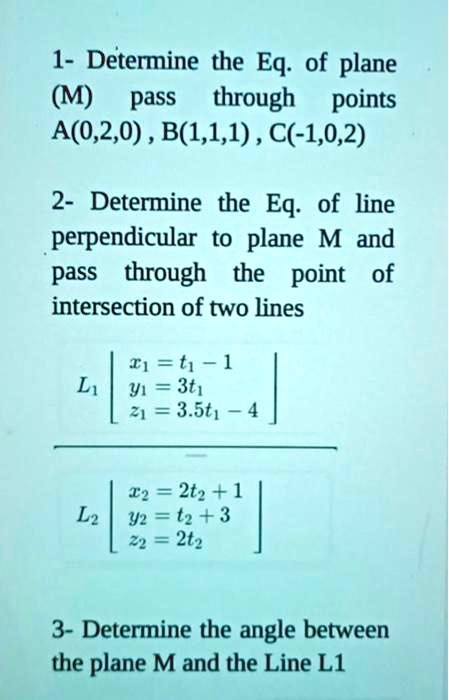 1- Determine the Eq. of plane (M) pass through points A(0,2,0), B(1,1,1), C(-1,0,2) 2- Determine ...