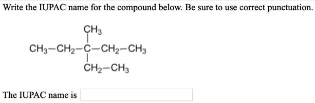 SOLVED: Write the IUPAC name for the compound below Be sure to use correct punctuation CH3 CH3 ...