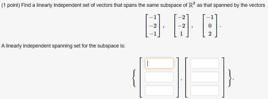 [GET ANSWER] point find a linearly independent set of vectors that spans the same subspace of r3 ...