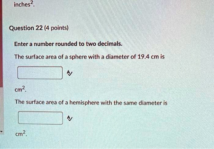 [GET ANSWER] inches question 22 4 points enter a number rounded to two decimals the surface area ...