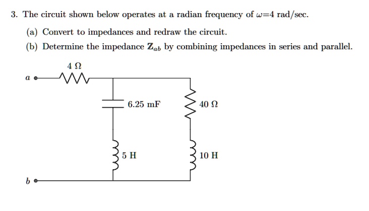 SOLVED: The circuit shown below operates at radian frequency of w=4 rad ...