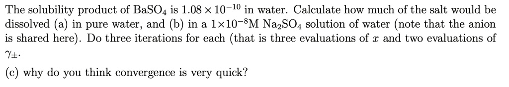 SOLVED: The solubility product of BaSO4 is 1.08 x 10-10 in water: Calculate how much of the salt ...