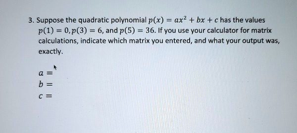 SOLVED: Suppose the quadratic polynomial p(x) ax2 bx + has the values p(1) = 0,p(3) = 6,and p(5 ...
