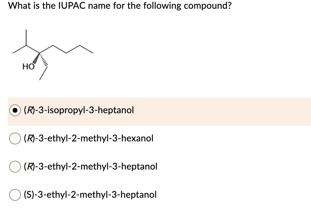 SOLVED: What is the IUPAC name for the following compound? HO (R)-3-isopropyl-3-heptanol (R)-3 ...