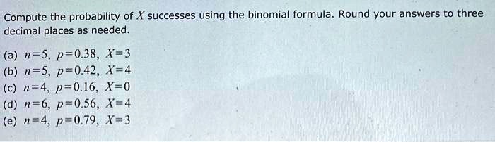 compute the probability of x successes using the binomial formula round ...
