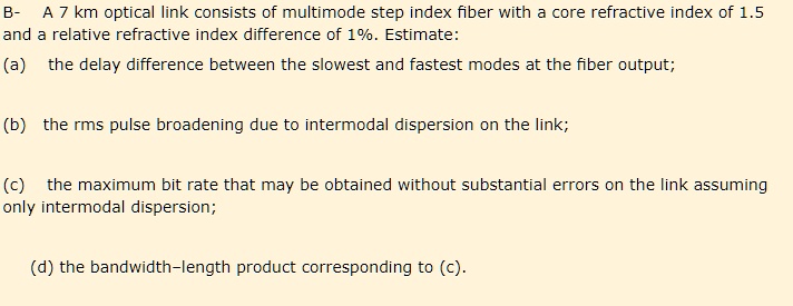 SOLVED: B- A 7 km optical link consists of multimode step index fiber with a core refractive ...
