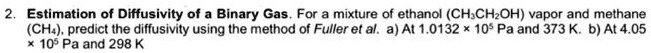 2. Estimation of Diffusivity of a Binary Gas. For a mixture of ethanol (CH3CH2OH) vapor and ...