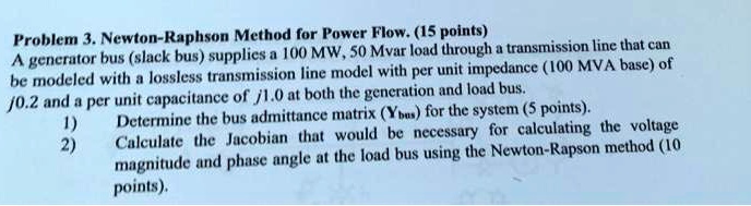 SOLVED: Problem 3.Newton-Raphson Method for Power Flow.(15 points) A ...