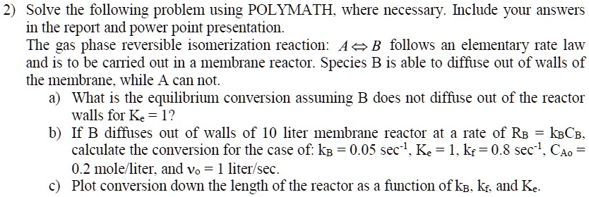 SOLVED: Note: Chemical Engineering major course called Chemical Reaction Engineering. 2) Solve ...