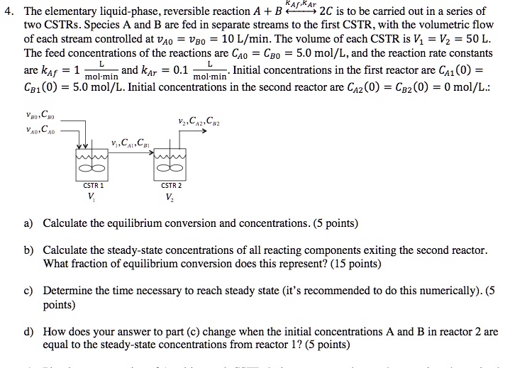 SOLVED: The elementary liquid-phase, reversible reaction A + B occurs in two CSTRs. Species A ...