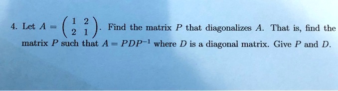SOLVED: 4. Let A = 2 ) Find the matrix P that diagonalizes A. That is ...