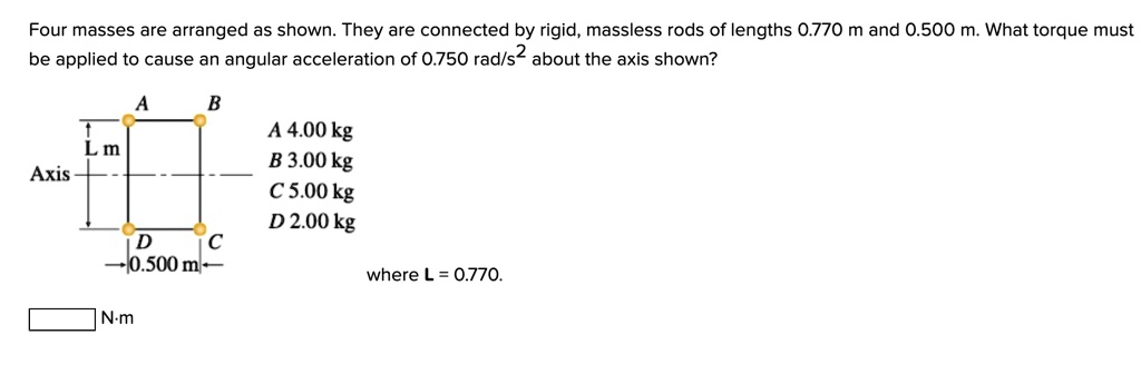 SOLVED: Four masses are arranged as shown: They are connected by rigid, massless rods of lengths ...