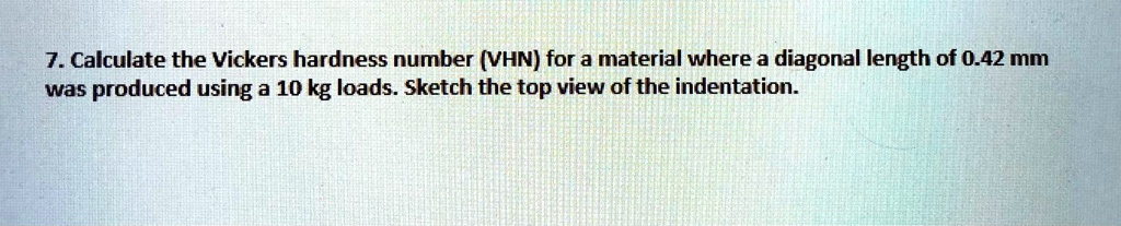 7. Calculate the Vickers hardness number (VHN) for a material where a ...