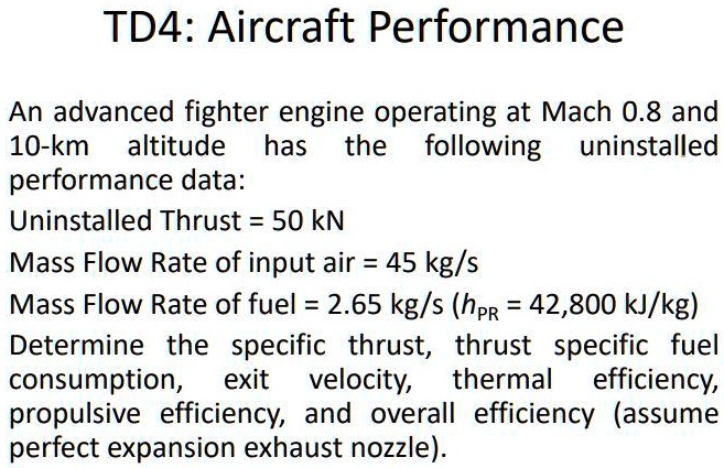 TD4: Aircraft Performance An advanced fighter engine operating at Mach 0.8 and 10-km altitude ...