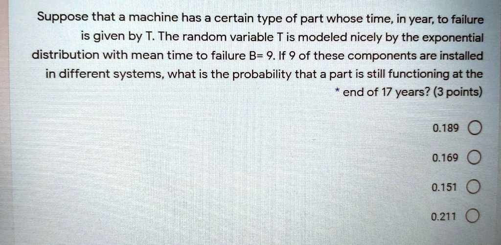SOLVED: Suppose that a machine has a certain type of part whose time, in year; to failure is ...