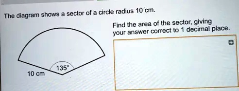SOLVED: sector of= circle radius 10 cm: The diagram shows Find the area ...
