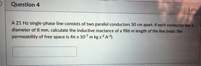 Question 4 1 pts A 21 Hz single-phase line consists of two parallel ...