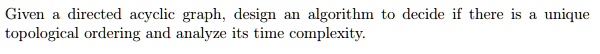 SOLVED: Given a directed acyclic graph, design an algorithm to decide if there is a unique ...