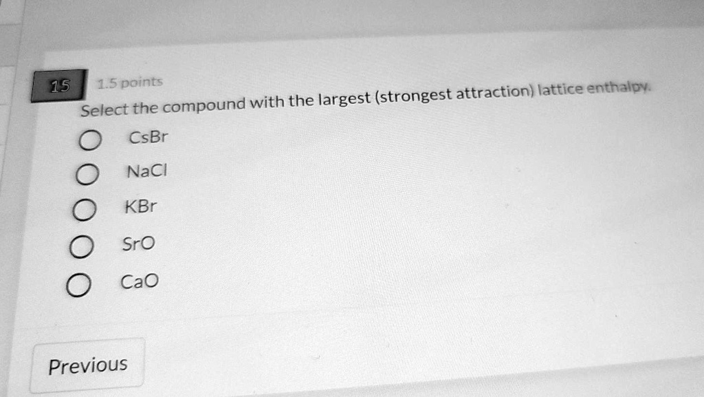 SOLVED: 15 1.5 points attraction) lattice enthalpy Select the compound ...