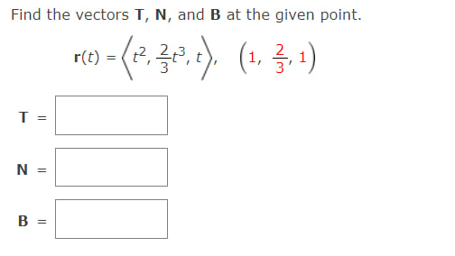 SOLVED: Find the vectors 𝐓, 𝐍, and 𝐁 at the given point. 𝐫(t)= t^2, (2)/(3) t^3, t , (1, (2)/(3 ...