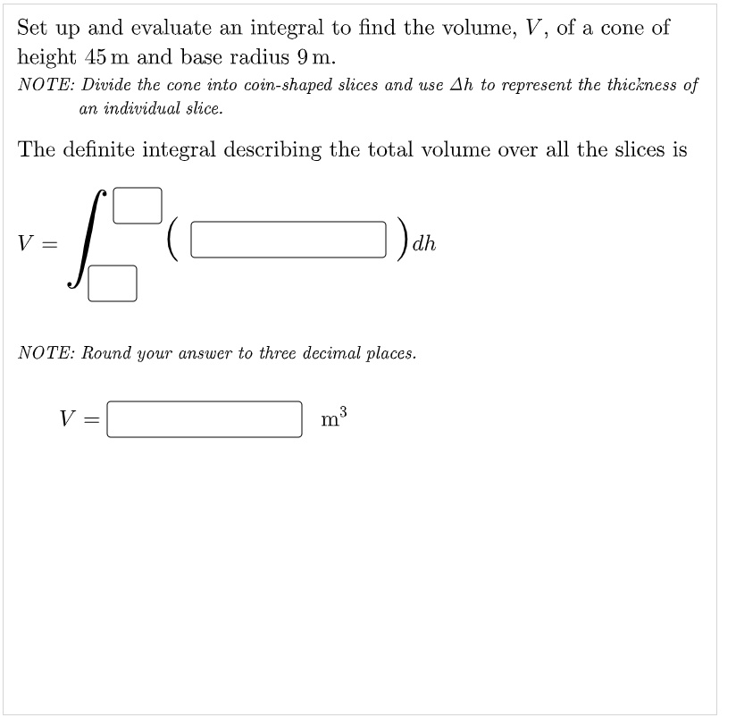 SOLVED: Set up and evaluate an integral to find the volume, V, of a ...