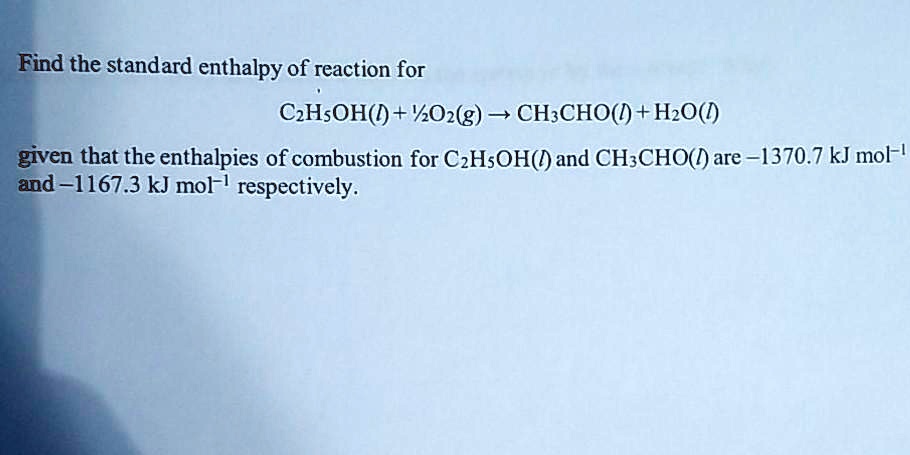 SOLVED: Find the standard enthalpy of reaction for CzHsOH() + 'Oz(g) CH ...