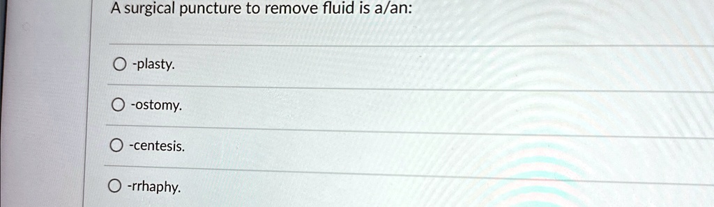 A surgical puncture to remove fluid is (a)/(a)n : q, -plasty. -ostomy ...