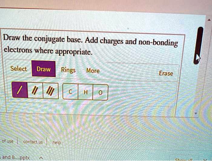SOLVED: Draw the conjugate base. Add charges and non-bonding electrons where appropriate. Select ...