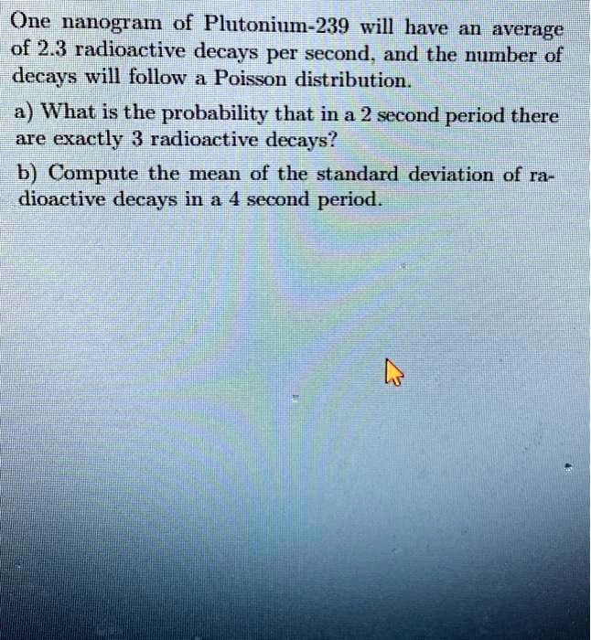 one nanogram of plutonium 239 will have an average of 23 radioactive decays per second and the ...