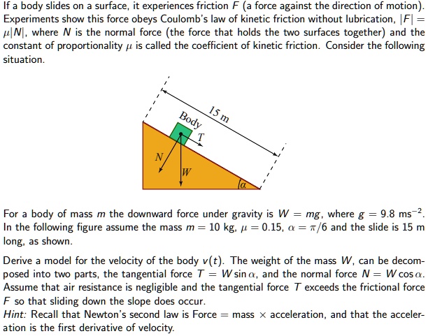 If a body slides on a surface, it experiences friction F (a force ...