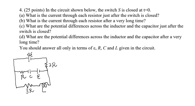 SOLVED: 4. (25 points) In the circuit shown below, the switch S is closed at t=0. What is the ...