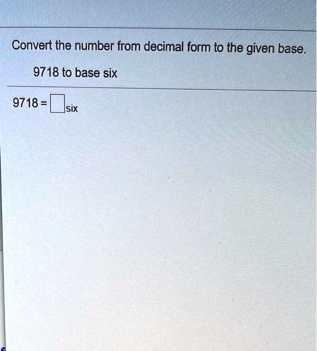 SOLVED:Convert the number from decimal form to the given base. 9718 to ...