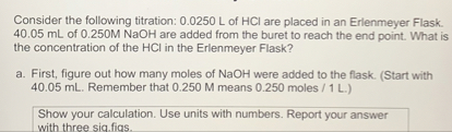 SOLVED: Consider the following titration: 0.0250 L of HCl are placed in an Erlenmeyer Flask. 40. ...