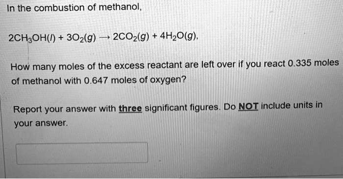 SOLVED: In the combustion of methanol, 2CH;OH() + 3O2(g) 2COz(g) + 4HzO(g). How many moles of ...